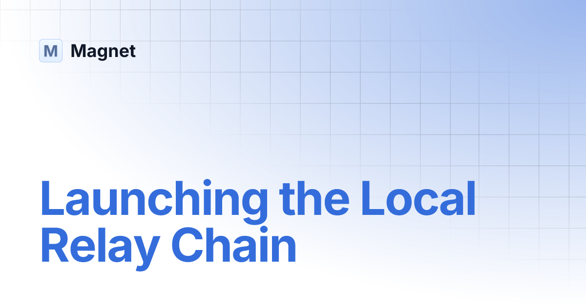 Launching the Local Relay Chain | Magnet