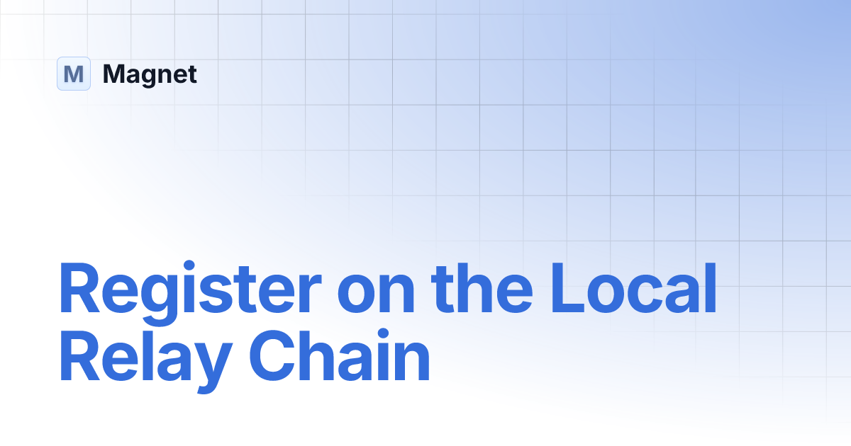 Register on the Local Relay Chain | Magnet